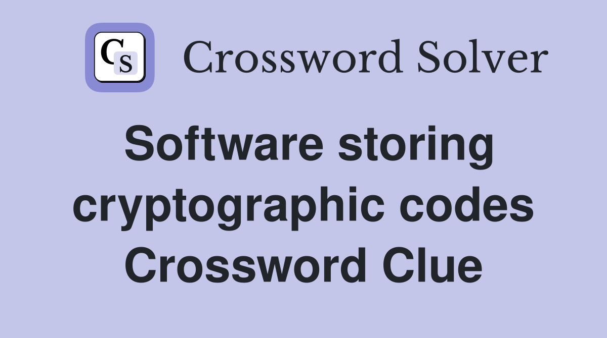 Software storing cryptographic codes - Crossword Clue Answers - Crossword Solver